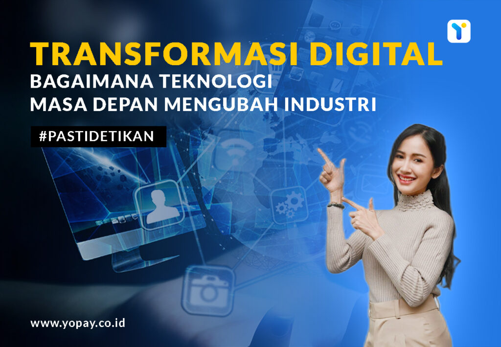 Transformasi Digital: Bagaimana Teknologi Masa Depan Mengubah Industri - YOPAY